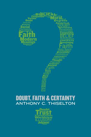 Review of ‘Doubt, Faith, and Certainty’ by Anthony C. Thiselton ...